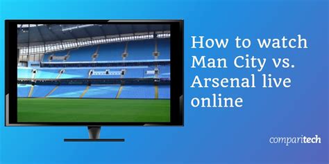 How To Live Stream Man City Vs Arsenal Anywhere With A Vpn