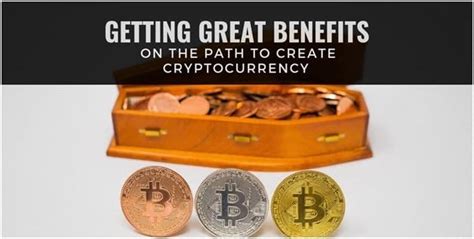Getting Great Benefits On The Path To Create Cryptocurrency