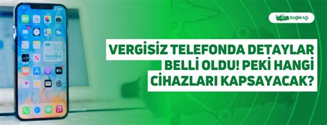 Vergisiz Telefonda Detaylar Belli Oldu Peki Hangi Cihazları Kapsayacak