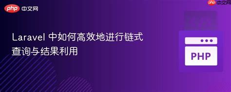 Laravel 中如何高效地进行链式查询与结果利用 Php教程 Php中文网