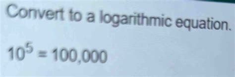 Solved Convert To A Logarithmic Equation 10 5 100 000 [algebra]