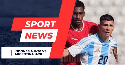 Highlights Indonesia U 20 Vs Argentina U 20 Guncang Sepak Bola ASEAN