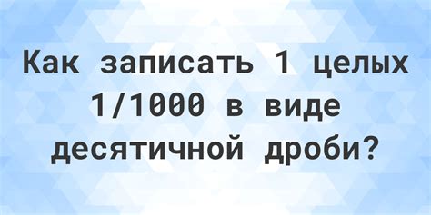 Дробь 1 1/1000 в виде десятичной дроби - Calculatio