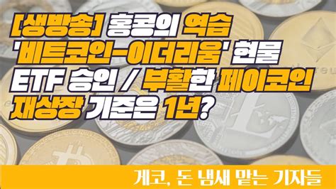 생방송 홍콩의 역습 비트코인 이더리움 현물 Etf 승인 부활한 페이코인 재상장 기준은 1년 Youtube