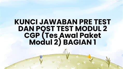 KUNCI JAWABAN PRE TEST DAN POST TEST MODUL 2 CGP Tes Awal Paket Modul