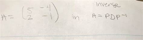Solved Write The Matrix In Form A Pdp 1 Where D Is A