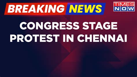 Breaking News Congress Stage Protest In Chennai Over Adani Row