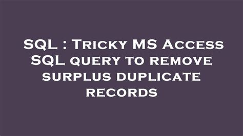 Sql Tricky Ms Access Sql Query To Remove Surplus Duplicate Records Youtube