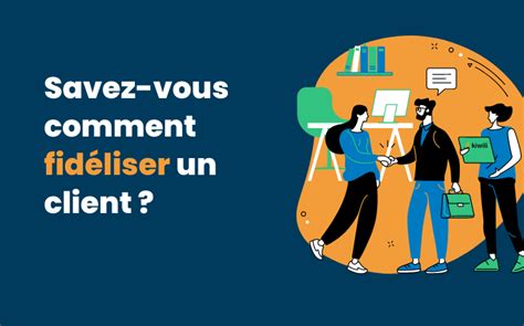 10 conseils et outils essentiels pour fidéliser vos clients