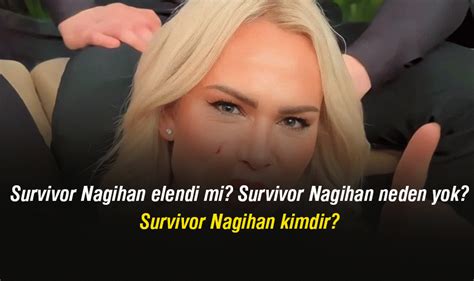 Survivor Nagihan Elendi Mi Survivor Nagihan Neden Yok Survivor