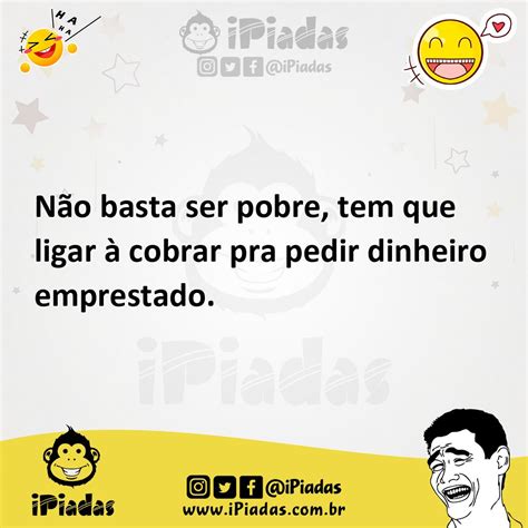 Não Basta Ser Pobre Tem Que Ligar à Cobrar Pra Pedir Dinheiro Emprestado