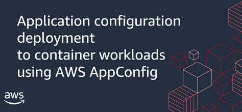 Application Configuration Deployment To Container Workloads Using Aws Appconfig Aws Cloud