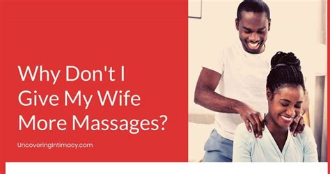 Why Dont I Give My Wife More Massages Uncovering Intimacy