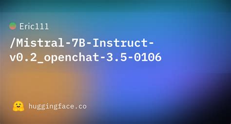 eric111 mistral 7b instruct v0 2 openchat 3 5 0106 · hugging face