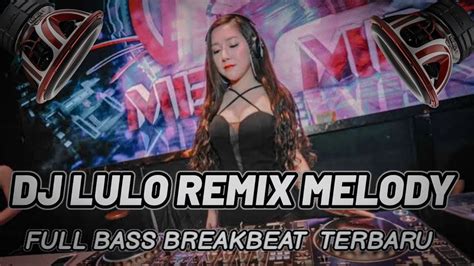 DJ LULO REMIX Paling Enak Di Dengar FULL BASS BREAKBEAT MELODY YouTube