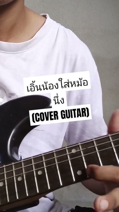 Cover Guitar เพลงเอิ้นน้องใส่หม้อนึ่ง Youtube