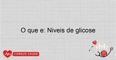 O Que é Níveis De Glicose Entenda A Importância