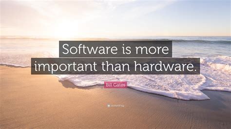 Bill Gates Quote “software Is More Important Than Hardware”