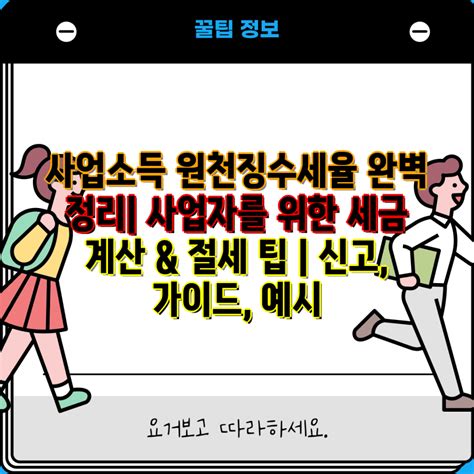사업소득 원천징수세율 완벽 정리 사업자를 위한 세금 계산 And 절세 팁 신고 가이드 예시 네이버 블로그