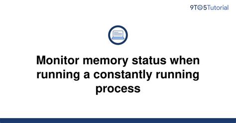 Monitor Memory Status When Running A Constantly Running 9to5tutorial