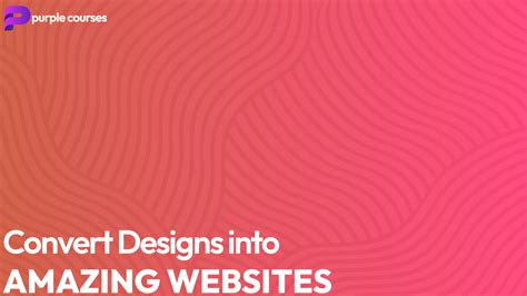 Convert Designs Into Amazing Websites Purple Course Is Your Go To
