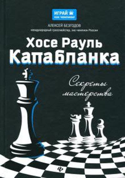 Хосе Рауль Капабланка Секреты мастерства Безгодов Алексей Михайлович скачать книгу Fb2 Epub