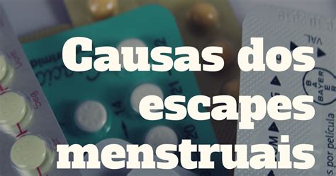 Escape menstrual descubra as 12 principais causas Procuro Saúde