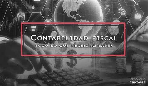 Qué Es Y Características De La Contabilidad Fiscal Dcm