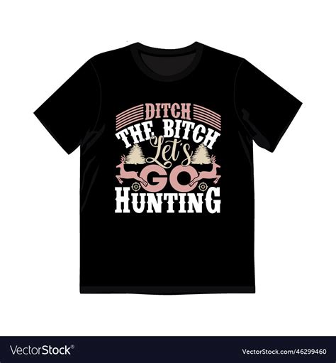 Ditch The Bitch Lets Go Hunting Tee Graphic Vector Image