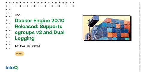 Docker Engine 2010 Released Supports Cgroups V2 And Dual Logging Infoq