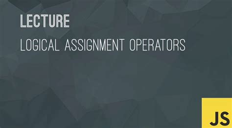 Logical Assignment Operators Now Even More Modern That The Nullish