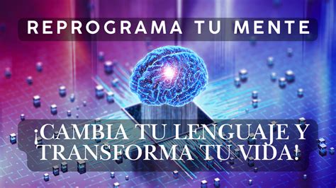 Reprograma Tu Mente ¡cambia Tu Lenguaje Y Transforma Tu Vida