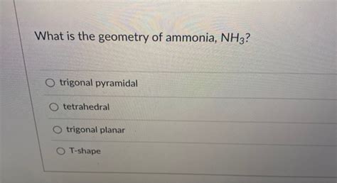 Solved What Is The Geometry Of Ammonia Nh3 O Trigonal