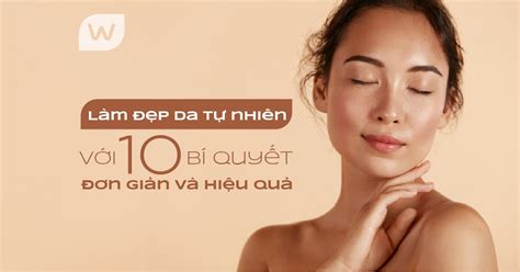 Làm đẹp Da Tự Nhiên Với 10 Bí Quyết đơn Giản Và Hiệu Quả