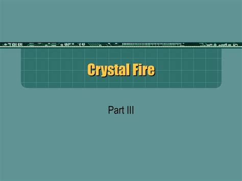 Crystal Fire Part Iii Ppt