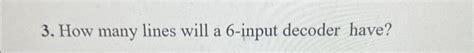 Solved 3 How Many Lines Will A 6 Input Decoder Have
