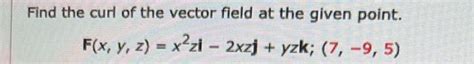 Solved Find The Curl Of The Vector Field At The Given Point Chegg Com