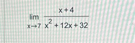 Solved Limx→7x4x212x32