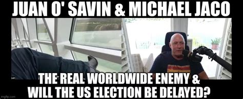 Juan O Savin And Michael Jaco The Real Worldwide Enemy And Will The Us Election Be Delayed Video