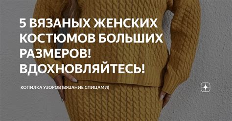 5 ВЯЗАНЫХ ЖЕНСКИХ КОСТЮМОВ БОЛЬШИХ РАЗМЕРОВ ВДОХНОВЛЯЙТЕСЬ Копилка узоров Вязание спицами