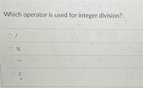 Solved Which Operator Is Used For Integer Division1