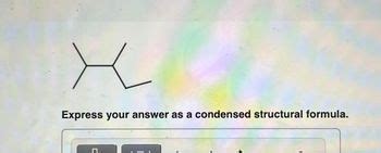 Answered Express Your Answer As A Condensed Structural Formula Bartleby