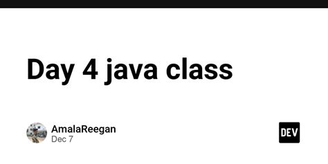 Day 4 Java Class Dev Community