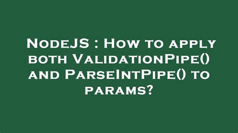 Nodejs How To Apply Both Validationpipe And Parseintpipe To