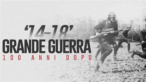 Stasera In Tv 14 18 La Grande Guerra 100 Anni Dopo Litalia Dalla