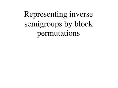 Ppt Understanding Representing Inverse Semigroups By Block Permutations Powerpoint