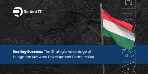 Scaling Success The Strategic Advantage Of Hungarian Software