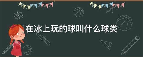 在冰上玩的球叫什么球类 业百科