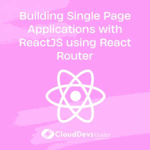 Building Single Page Applications With Reactjs Using React Router