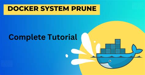 How Prune Works In Docker Docker System Prune Complete Tutorial